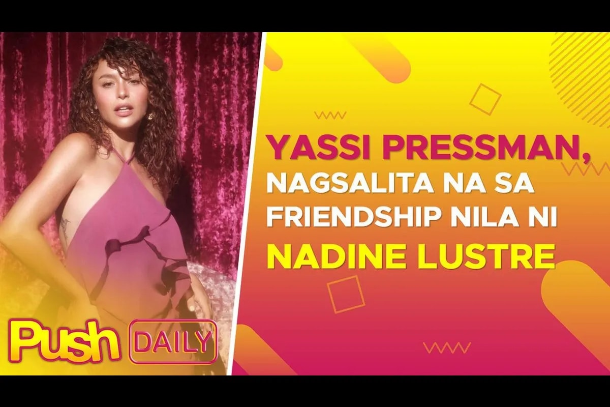 Yassi Pressman, nagsalita na sa friendship nila ni Nadine Lustre | PUSH ... Yassi Pressman, nagsalita na sa friendship nila ni Nadine Lustre | PUSH ...