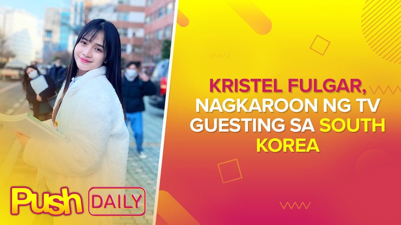 Kristel Fulgar, nagkaroon ng TV guesting sa South Korea | PUSH Daily | ABS-CBN Entertainment