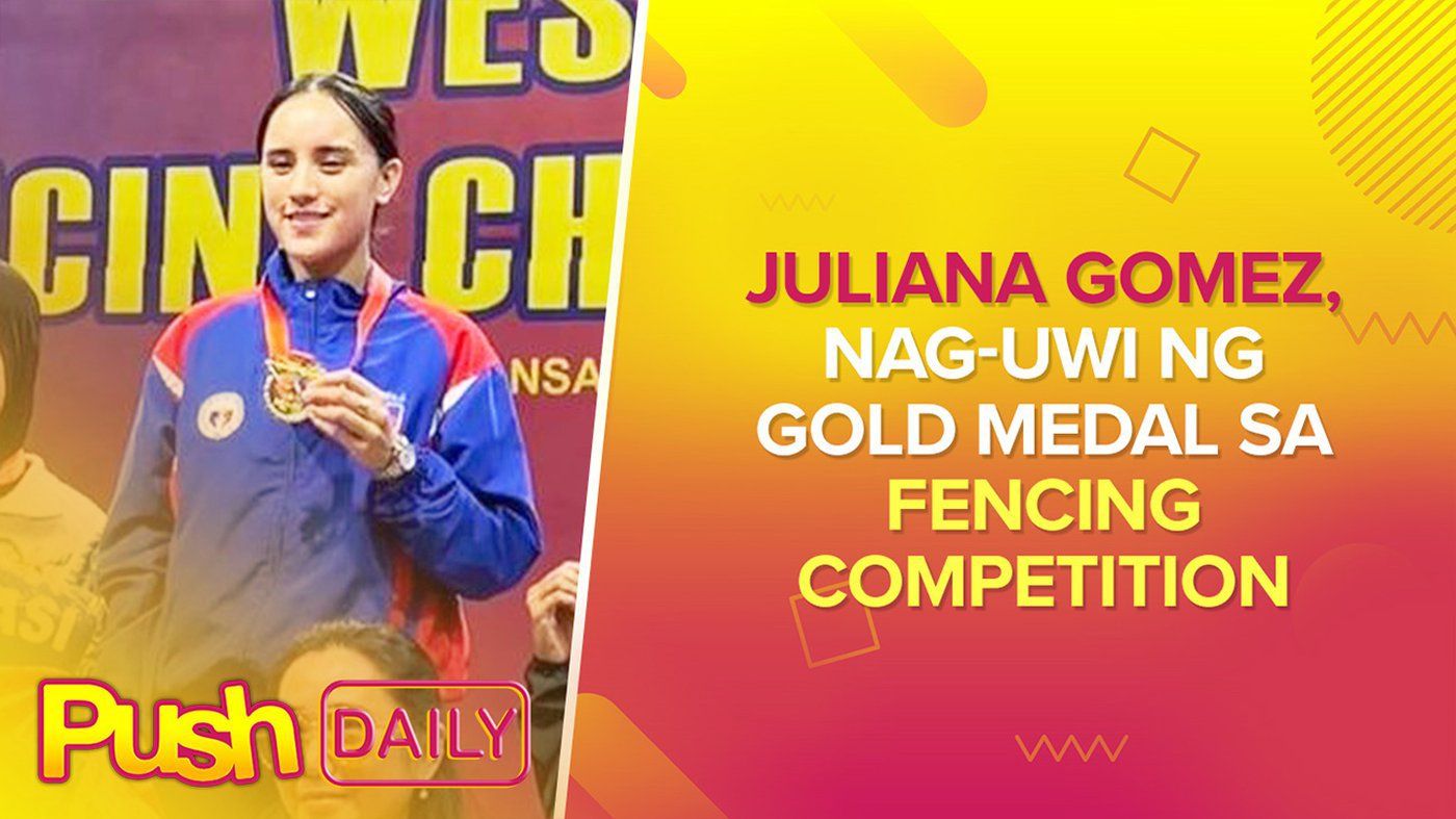Juliana Gomez, nag-uwi ng gold medal sa fencing competition | Push Daily | ABS-CBN Entertainment