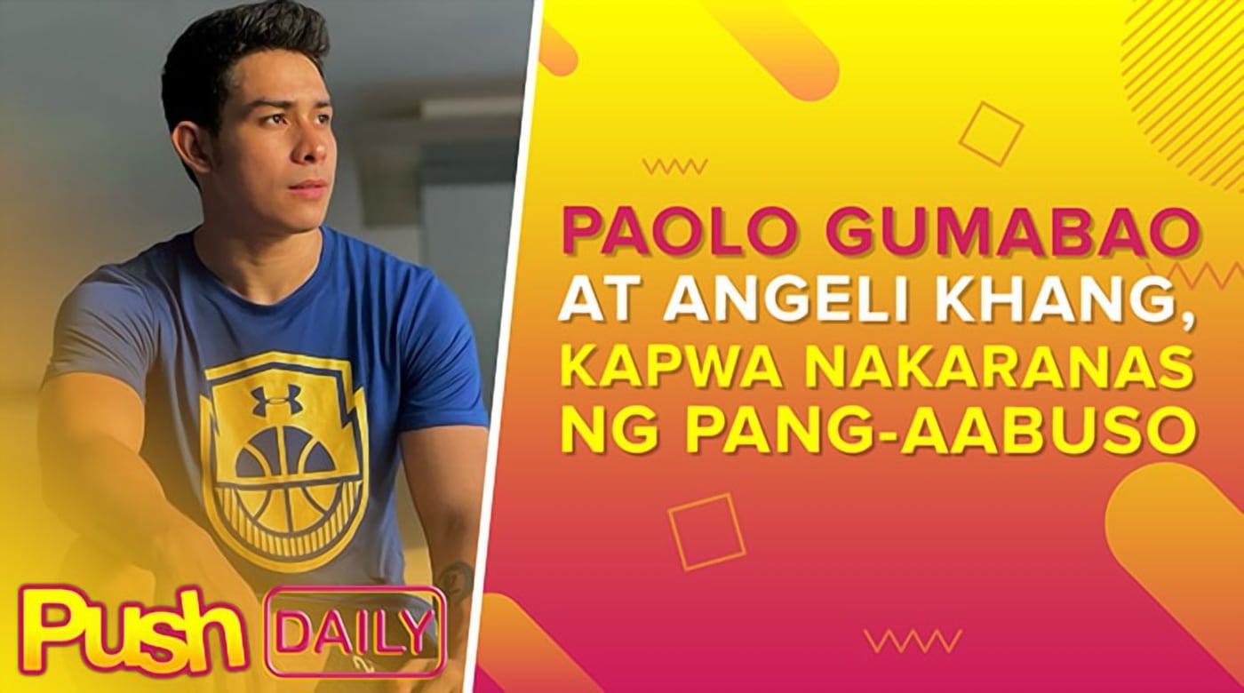 Paolo Gumabao at Angeli Khang, kapwa nakaranas ng pang-aabuso | PUSH ...