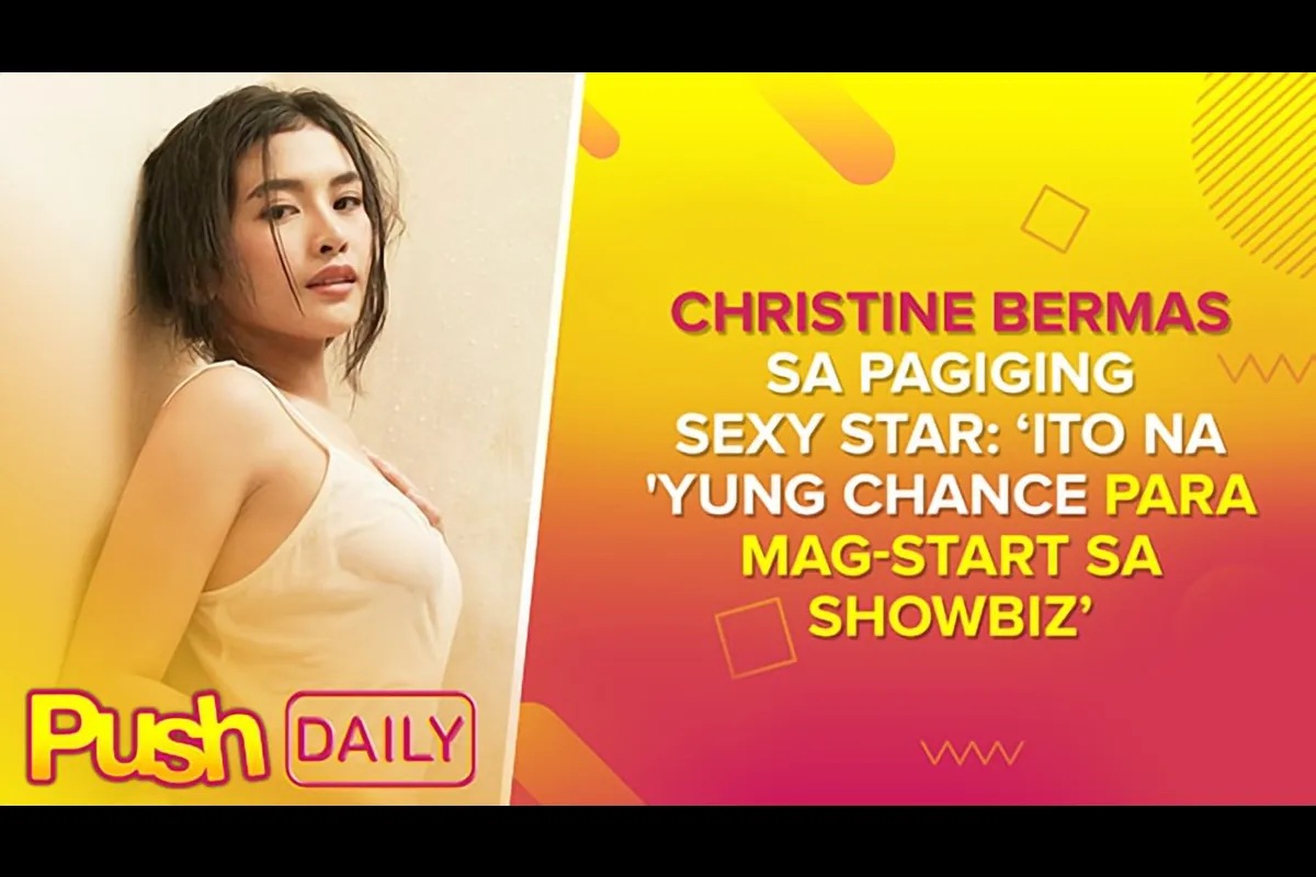 Christine Bermas sa pagiging sexy star: ‘Ito na ‘yung chance para mag ...