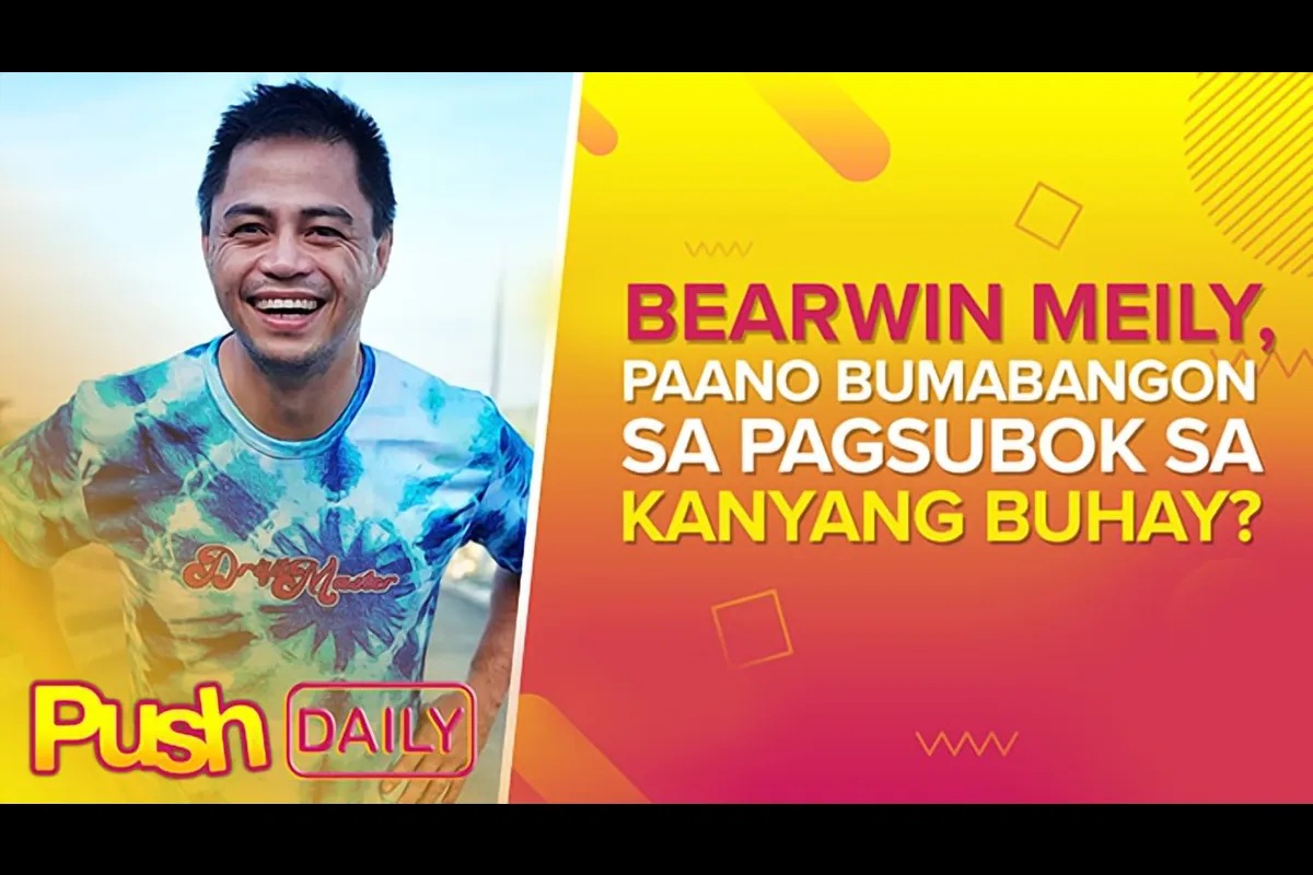 Bearwin Meily, paano bumabangon sa pagsubok sa kanyang buhay? | PUSH ...