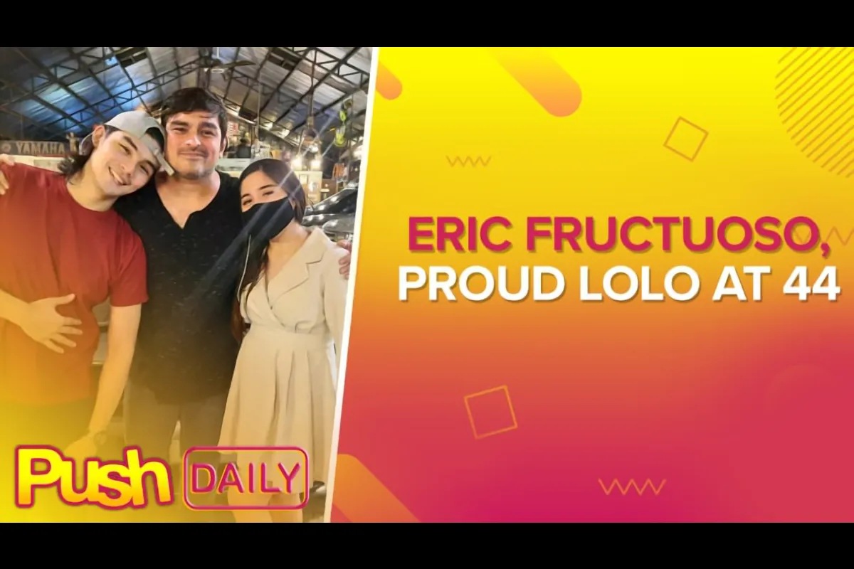 Eric Fructuoso, proud lolo at 44 | PUSH Daily | ABS-CBN Entertainment