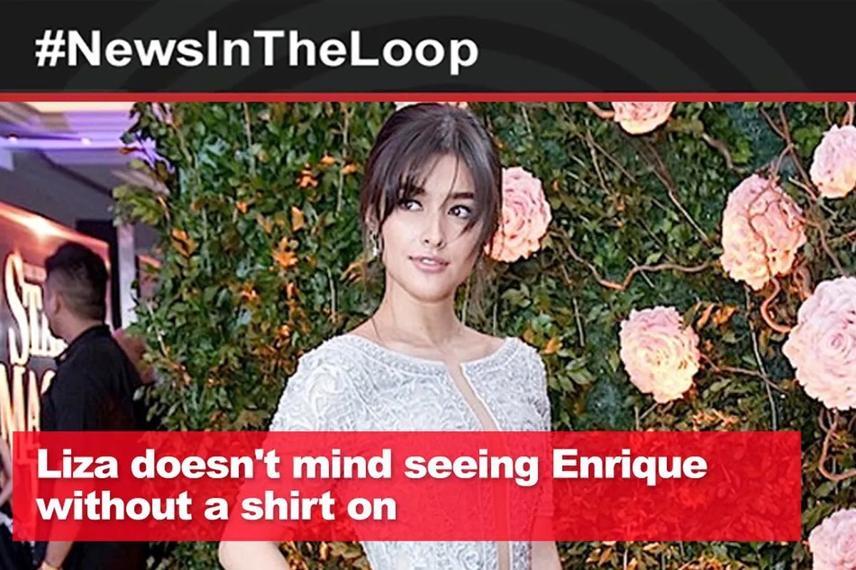 In the Loop: Liza doesn't mind seeing Enrique without a shirt on | ABS-CBN