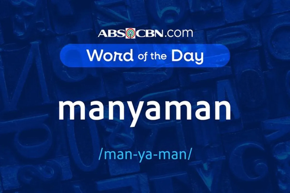 Word of the Day for June 30, 2025: manyaman | ABS-CBN Metro.Style